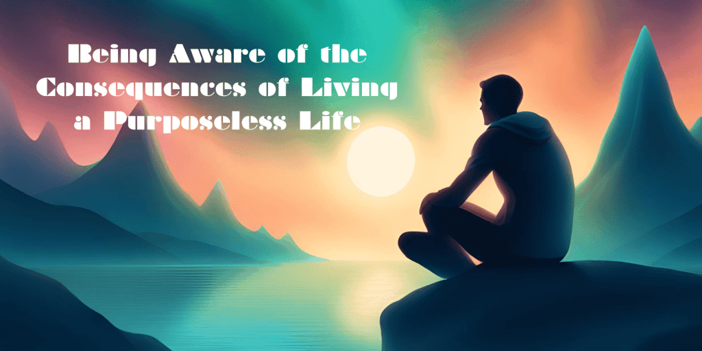 Being Aware of the Consequences of Living a Purposeless Life - rtate blog